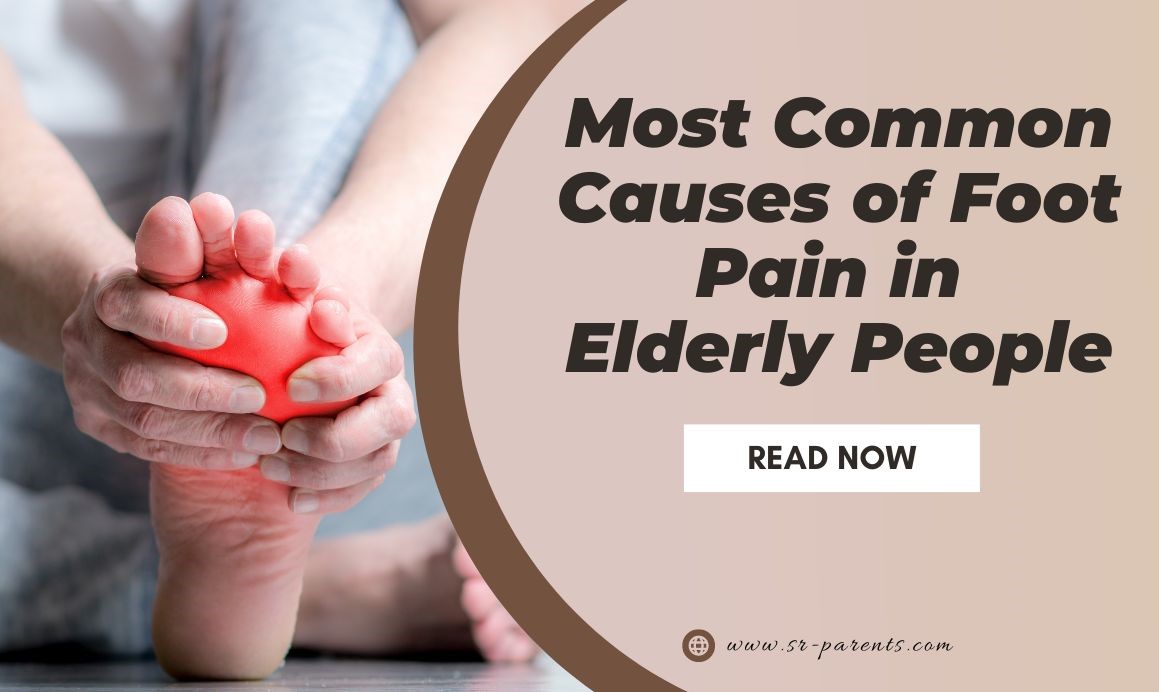 Most Common Causes of Foot Pain in Elderly People - SR Parents