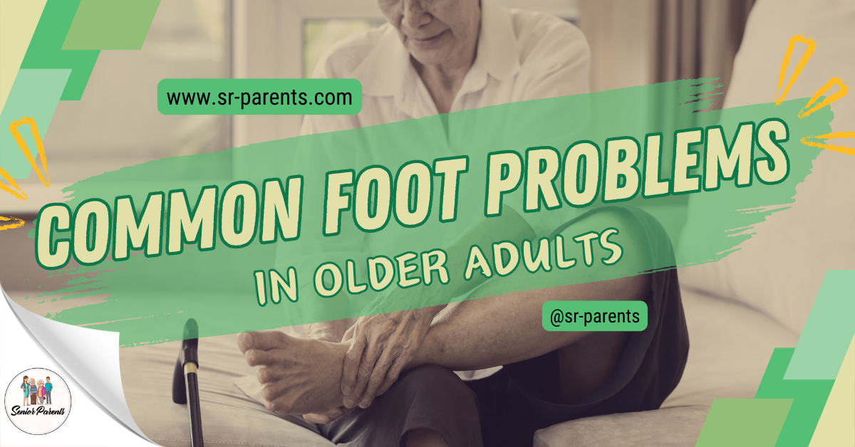 Common Foot Problems in Older Adults - SR Parents