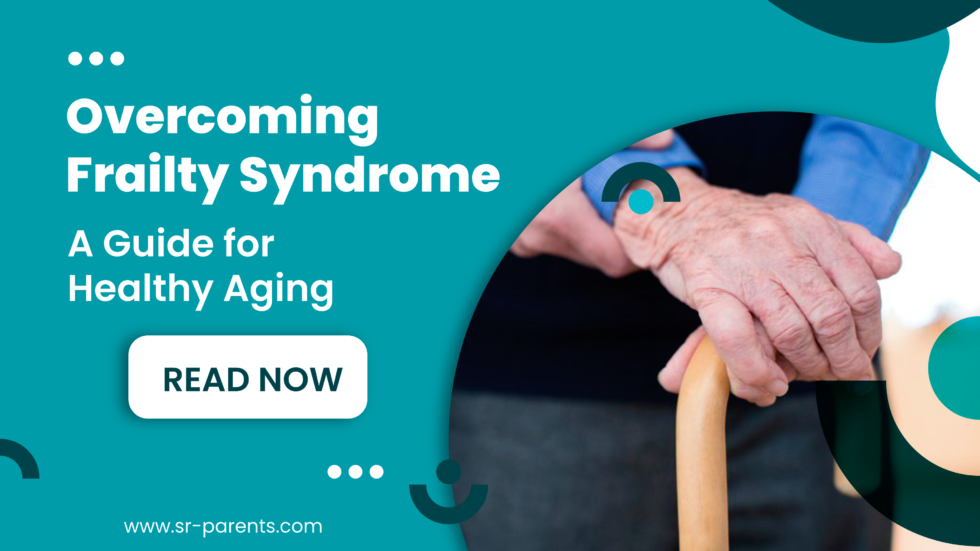 Overcoming Frailty Syndrome: A Guide for Healthy Aging - SR Parents